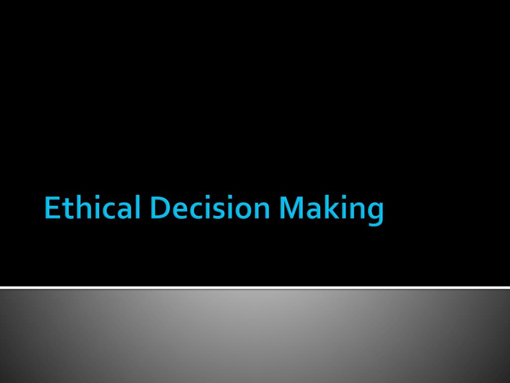 PPT - Ethical Decision Making PowerPoint Presentation, free download ...