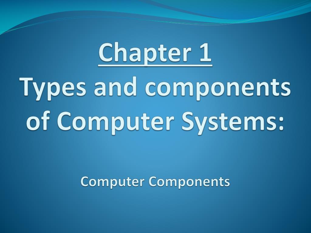 PPT - Chapter 1 Types and components of Computer Systems: Computer ...