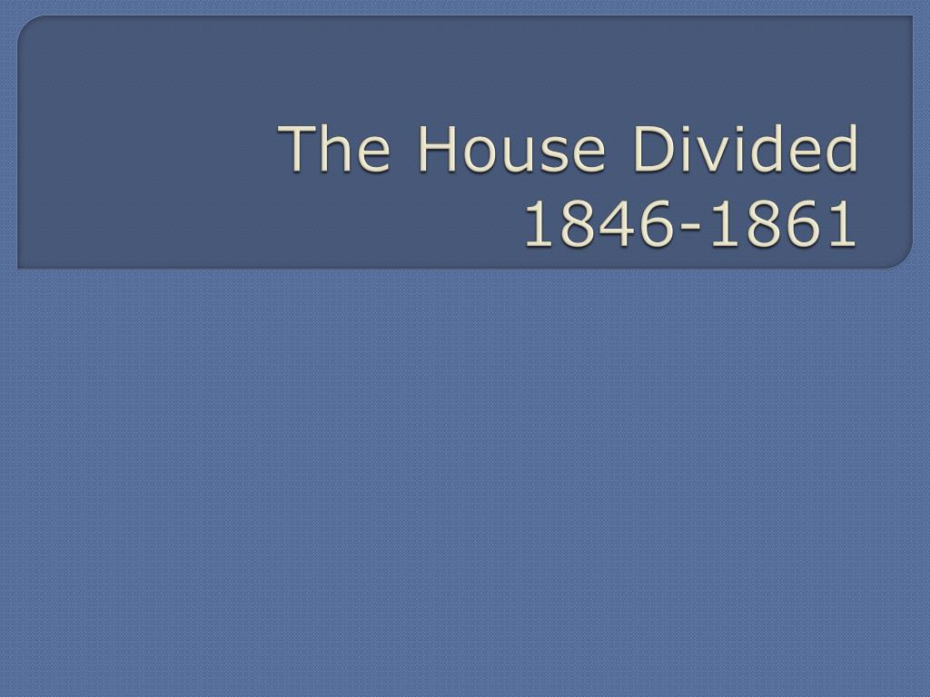 PPT - The House Divided 1846-1861 PowerPoint Presentation, free ...