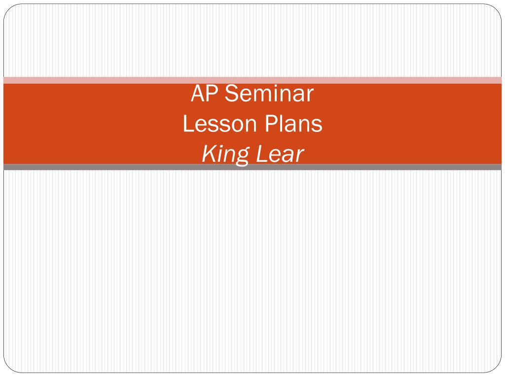 PPT - AP Seminar Lesson Plans King Lear PowerPoint Presentation, free ...
