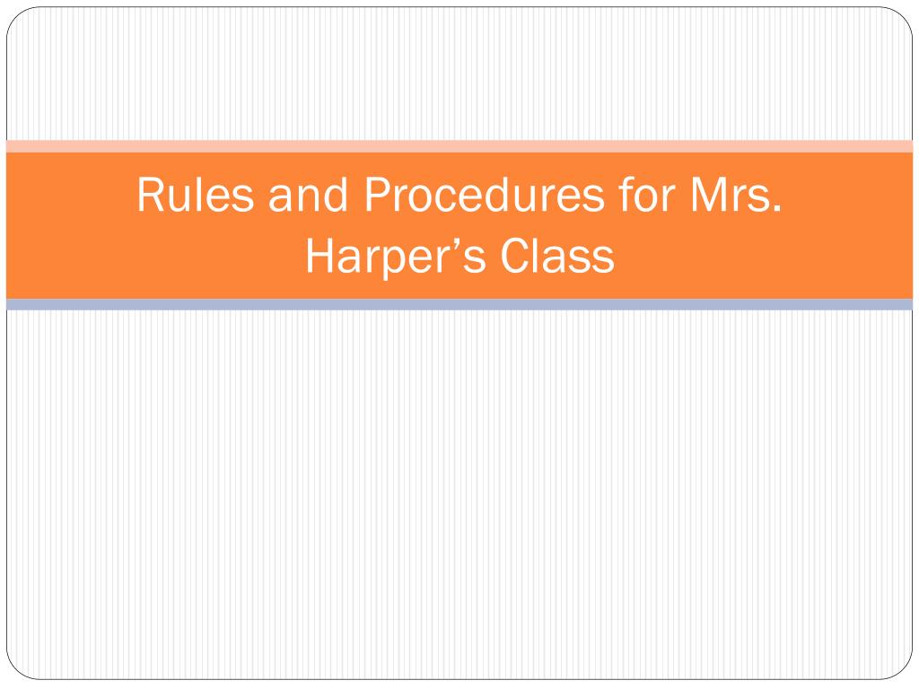 PPT - Rules and Procedures for Mrs. Harper’s Class PowerPoint ...