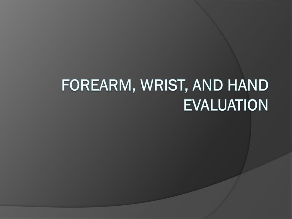 PPT - Forearm , Wrist, and Hand Evaluation PowerPoint Presentation ...