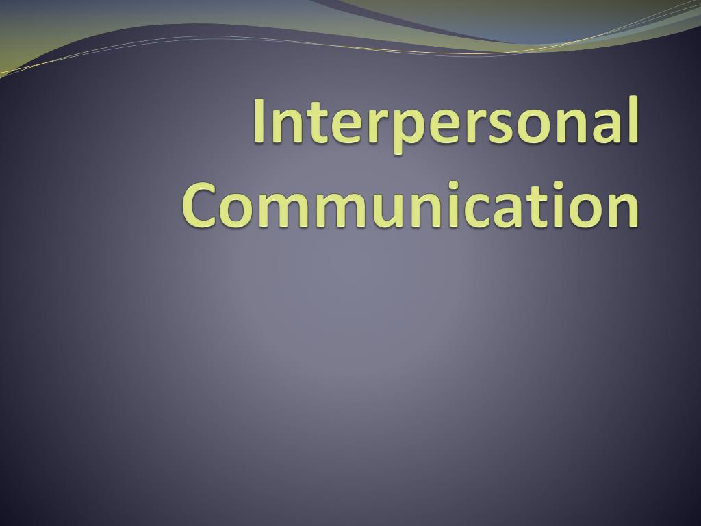 PPT - Interpersonal Communication PowerPoint Presentation, free ...