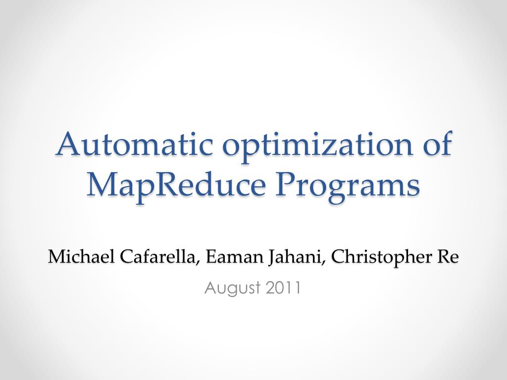 PPT - Automatic optimization of MapReduce Programs Michael Cafarella , Eaman Jahani ...