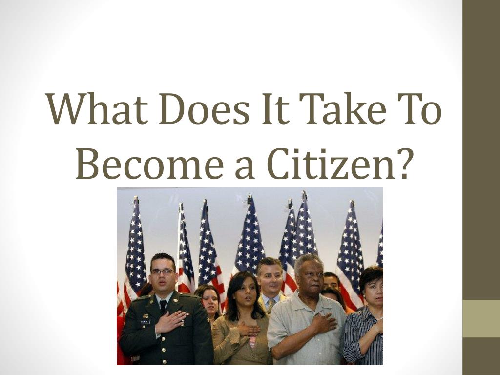 PPT - What Does It Take To Become a Citizen? PowerPoint Presentation ...