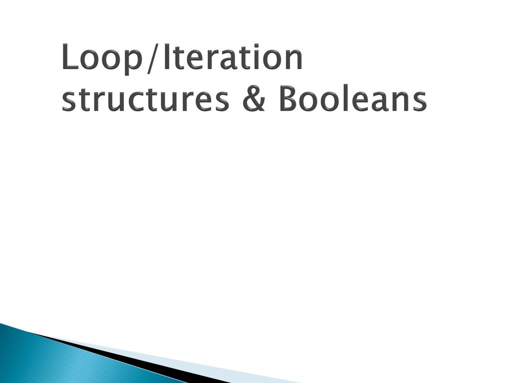 PPT - Loop/Iteration structures & Booleans PowerPoint Presentation - ID:2000222