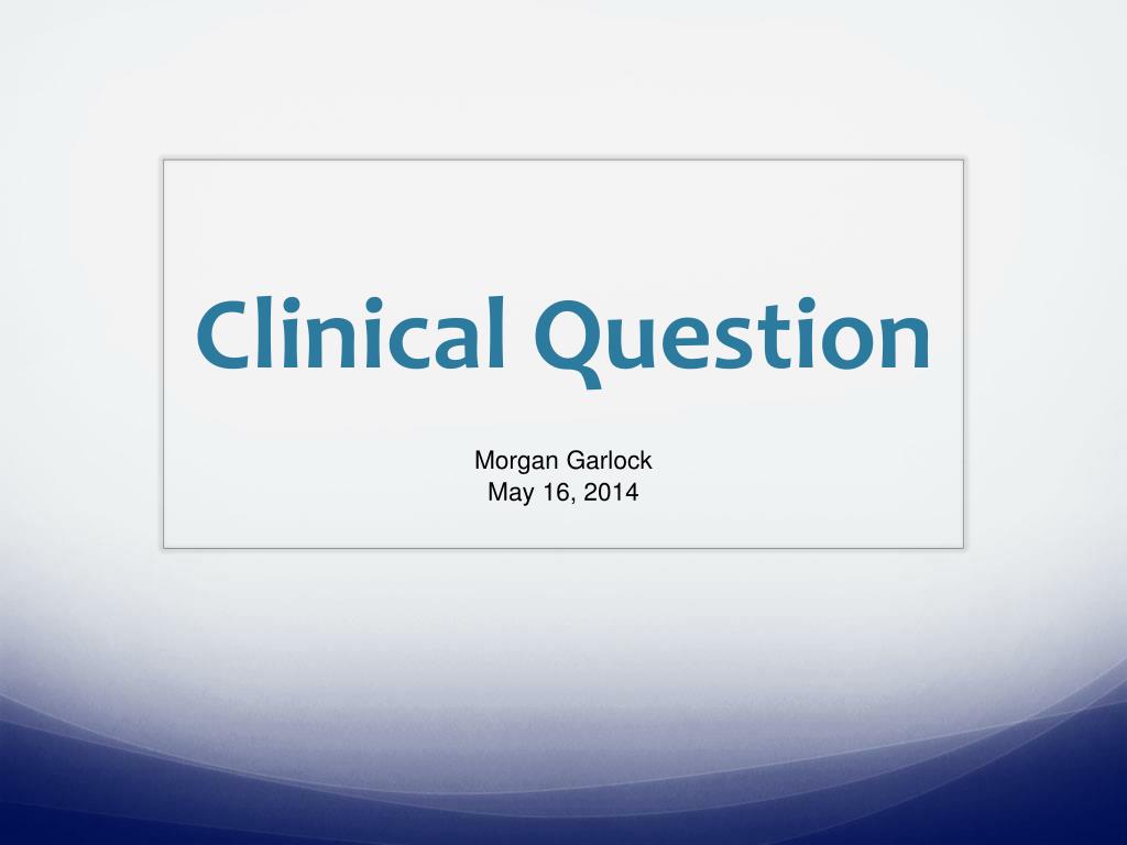 PPT - Clinical Question PowerPoint Presentation, free download - ID:2000326
