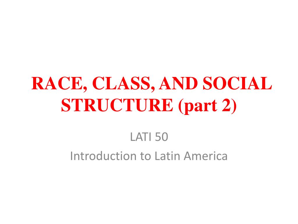 PPT - RACE, CLASS, AND SOCIAL STRUCTURE (part 2) PowerPoint ...