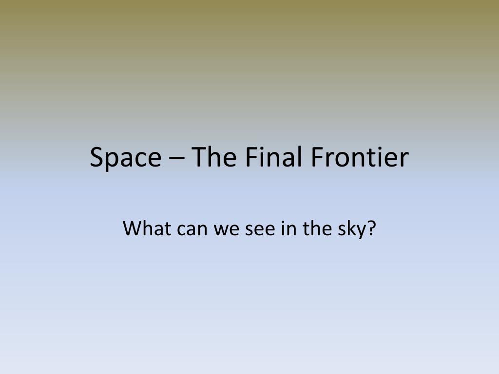PPT - Space – The Final Frontier PowerPoint Presentation, free download ...