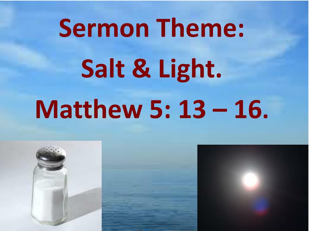PPT - Sermon Theme: Salt & Light. Matthew 5: 13 – 16 . PowerPoint ...