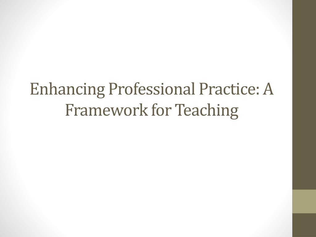 PPT - Enhancing Professional Practice: A Framework for Teaching ...