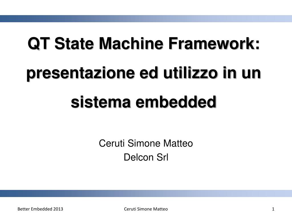 PPT - QT State Machine Framework: presentazione ed utilizzo in un sistema embedded PowerPoint ...