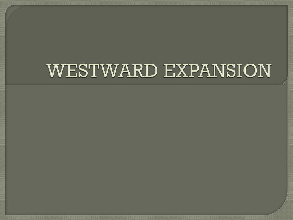 PPT - WESTWARD EXPANSION PowerPoint Presentation, free download - ID ...