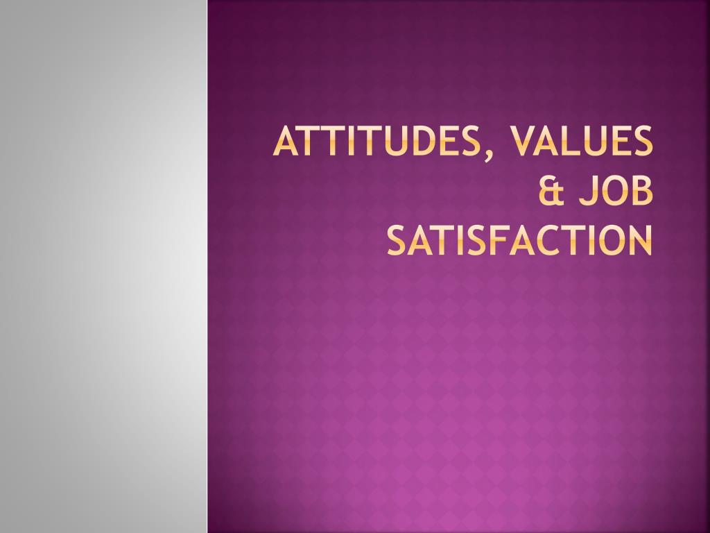 PPT - Attitudes, Values & Job Satisfaction PowerPoint Presentation - ID ...