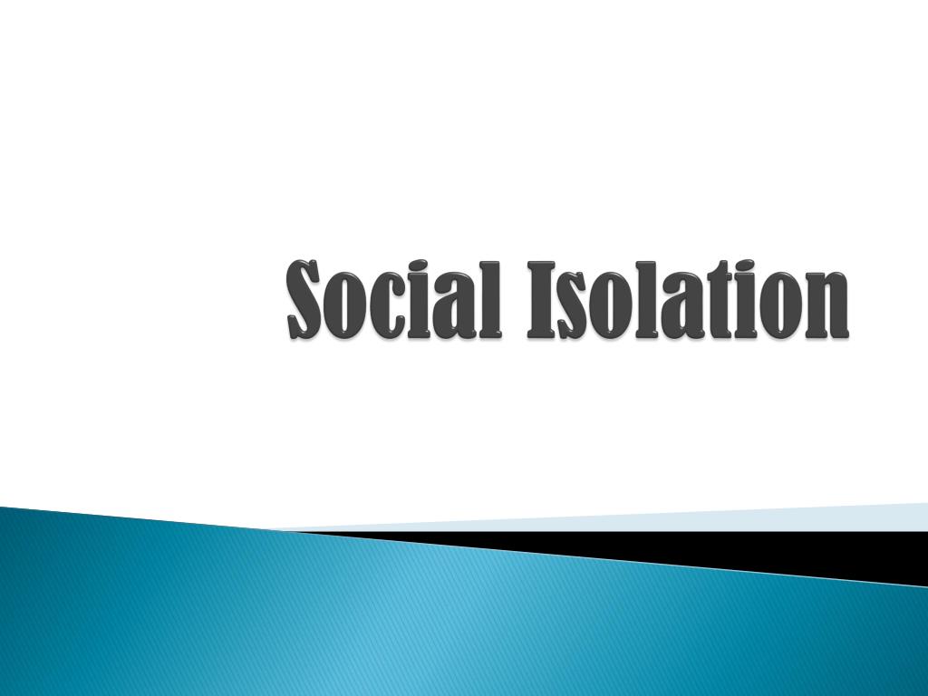 PPT - Social Isolation PowerPoint Presentation, free download - ID:2024761