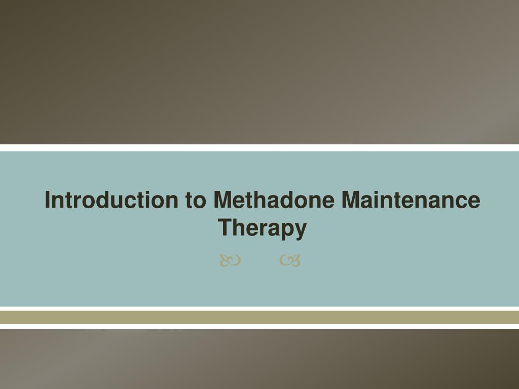 PPT - Introduction to Methadone Maintenance Therapy PowerPoint ...