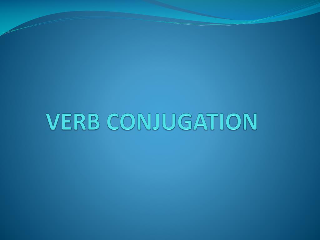 PPT - VERB CONJUGATION PowerPoint Presentation, free download - ID:2030743