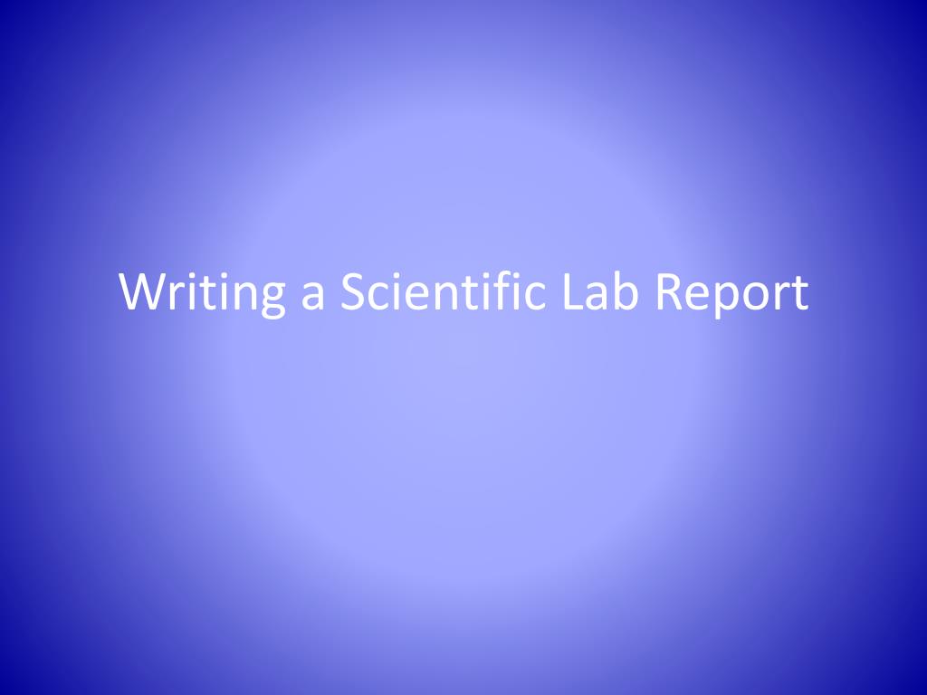 PPT - Writing a Scientific Lab Report PowerPoint Presentation, free ...