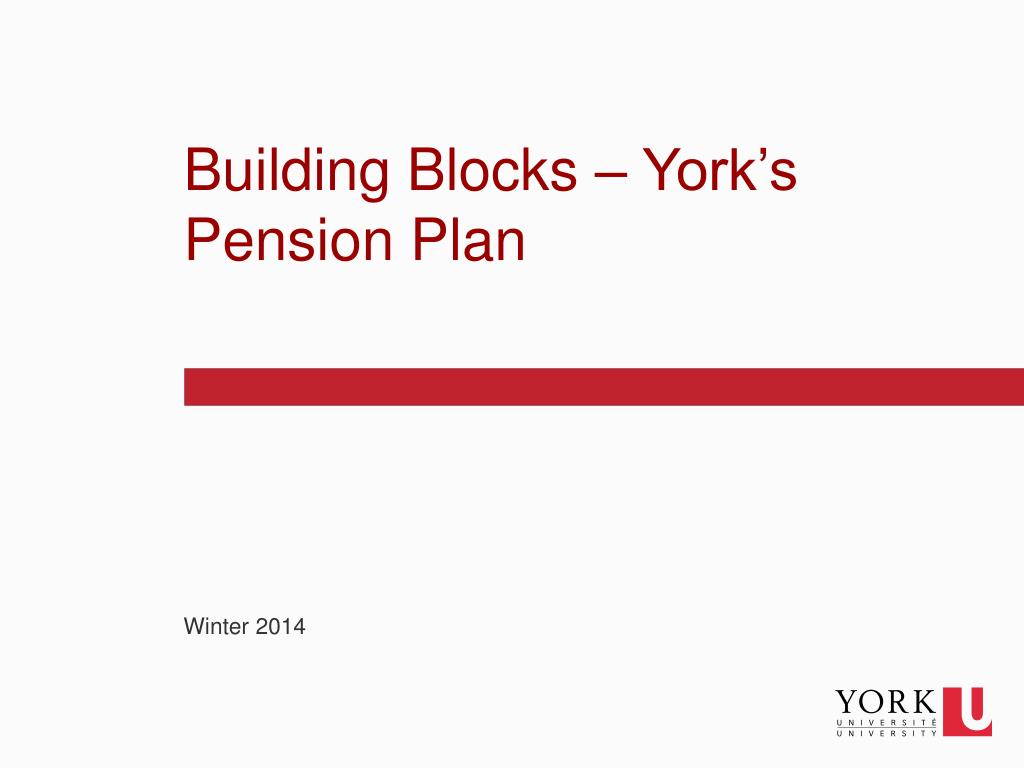 PPT - Building Blocks – York’s Pension Plan PowerPoint Presentation ...