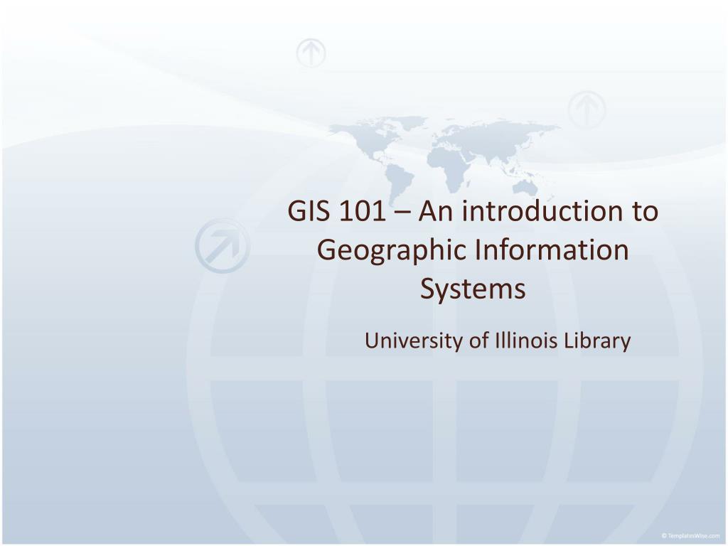 PPT - GIS 101 – An introduction to Geographic Information Systems ...