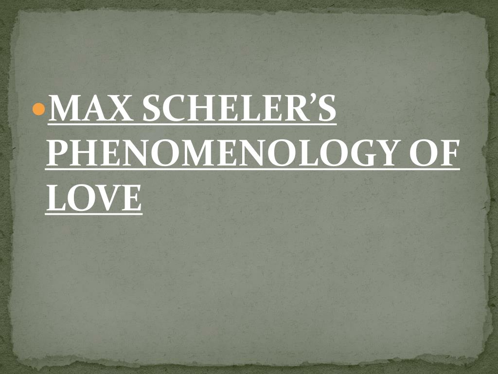 PPT - MAX SCHELER’S PHENOMENOLOGY OF LOVE PowerPoint Presentation, free ...