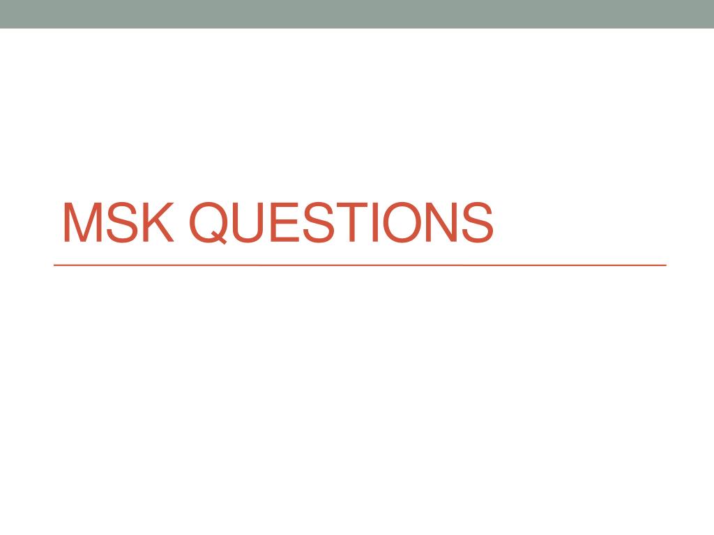 PPT - MSK Questions PowerPoint Presentation, free download - ID:2049550