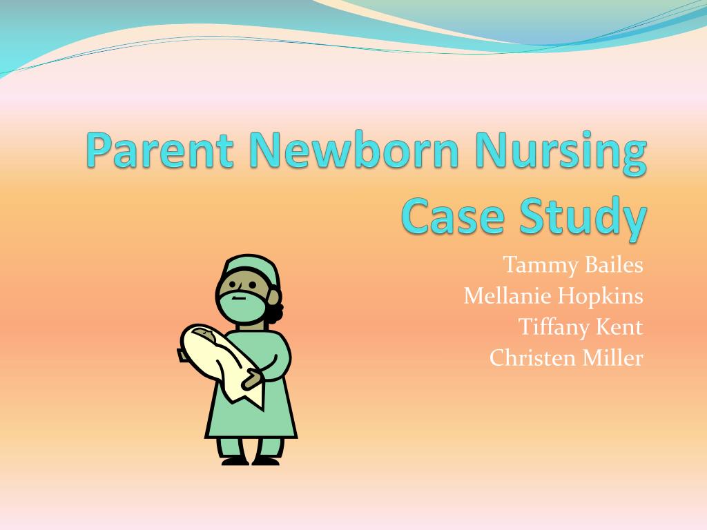 PPT - Parent Newborn Nursing Case Study PowerPoint Presentation, free ...