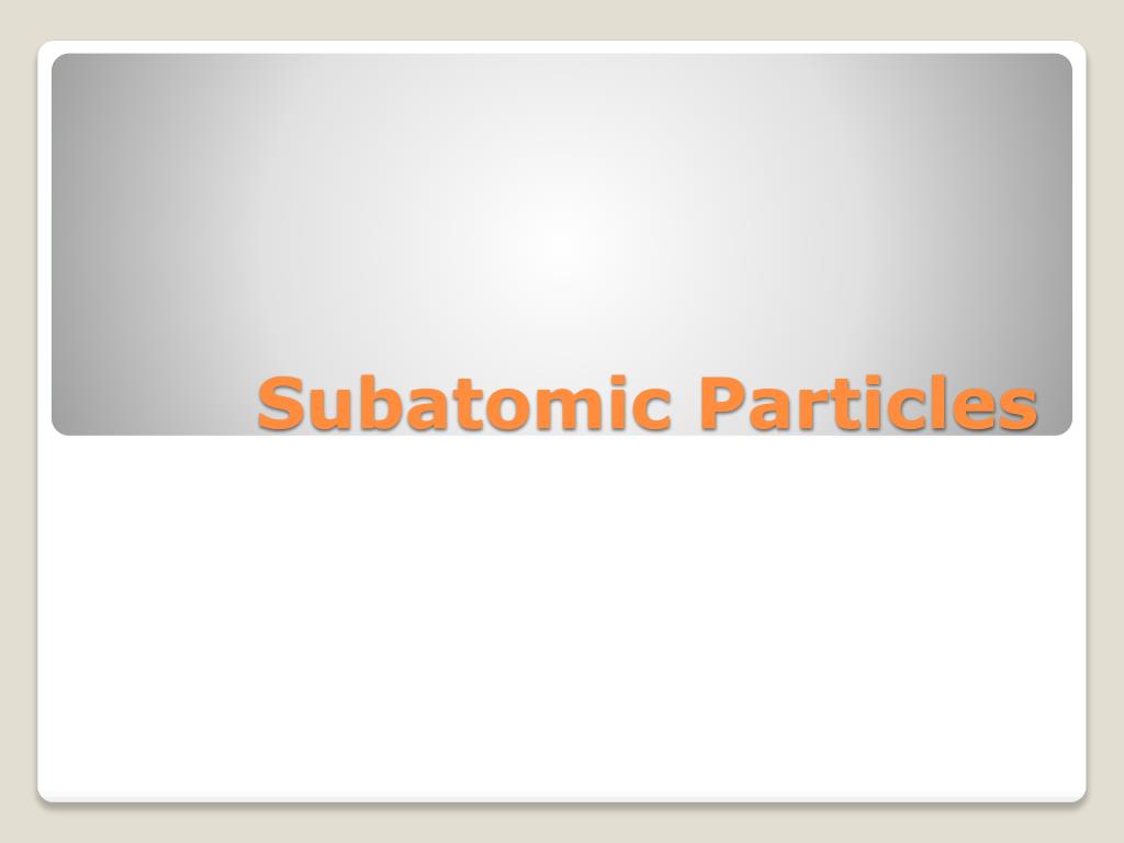 PPT - Subatomic Particles PowerPoint Presentation, free download - ID ...