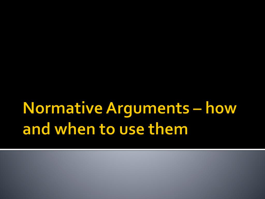 PPT - Normative Arguments – how and when to use them PowerPoint ...