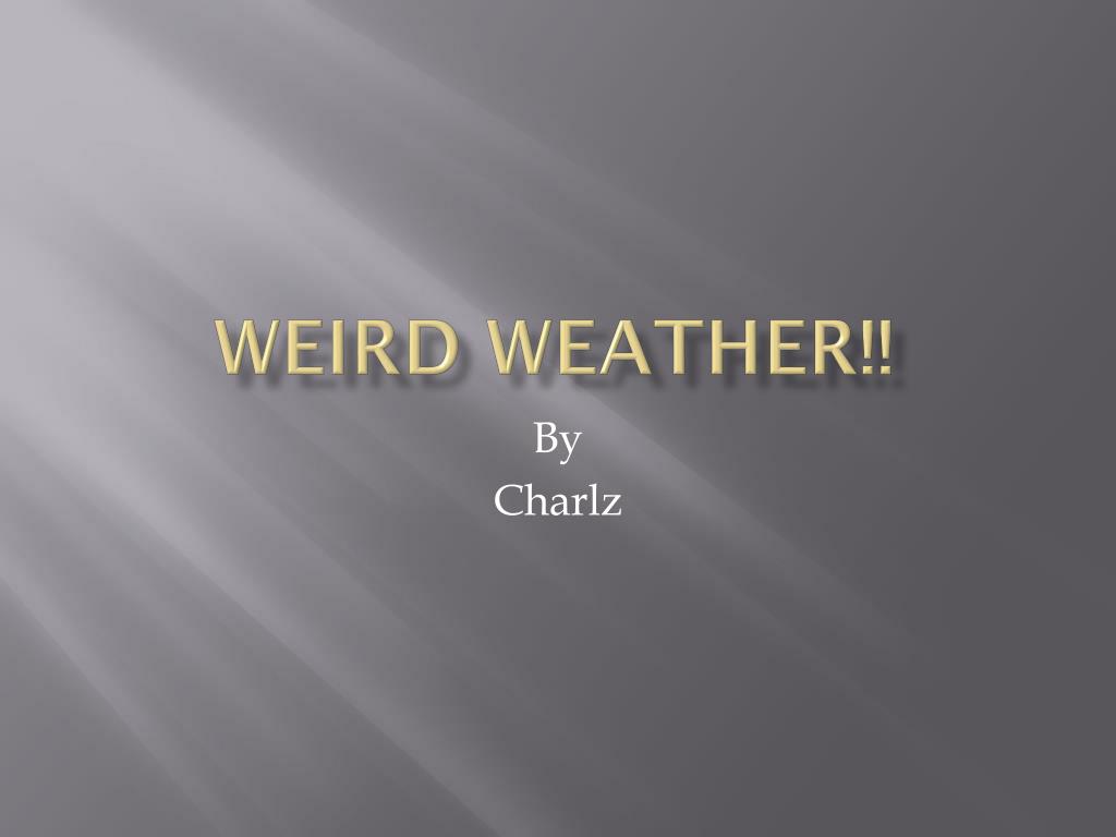 PPT - Weird Weather!! PowerPoint Presentation, free download - ID:2055783