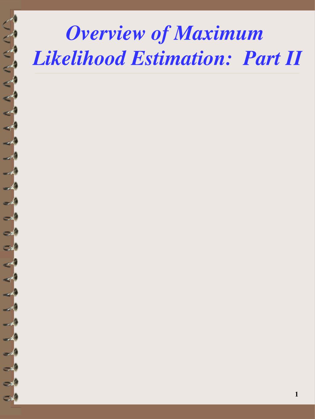PPT - Overview of Maximum Likelihood Estimation: Part II PowerPoint ...