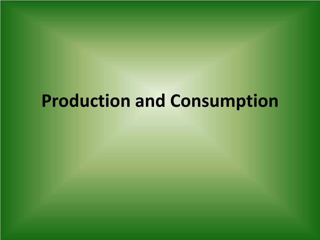 PPT - Production and Consumption PowerPoint Presentation, free download ...