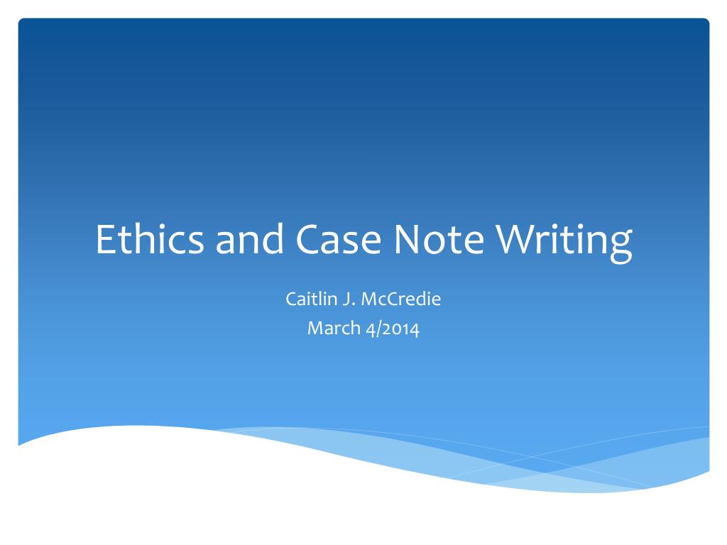 PPT - Ethics and Case Note Writing PowerPoint Presentation, free ...