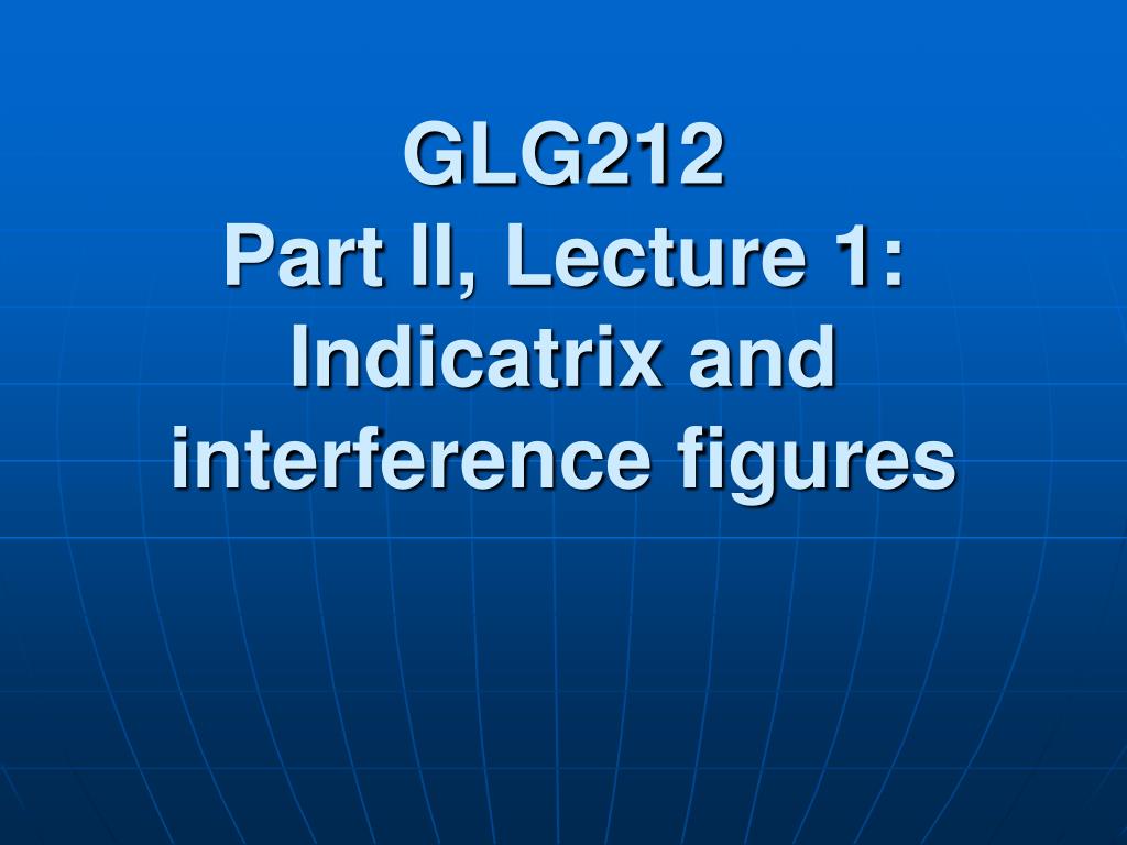PPT - GLG212 Part II, Lecture 1: Indicatrix and interference figures ...