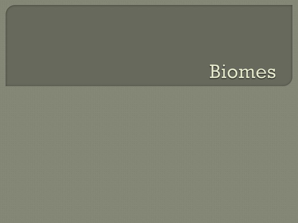 PPT - Biomes PowerPoint Presentation, free download - ID:2064899