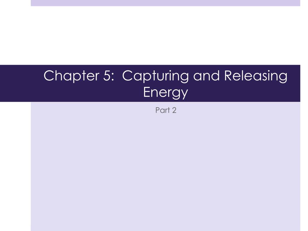 PPT - Chapter 5: Capturing and Releasing Energy PowerPoint Presentation ...