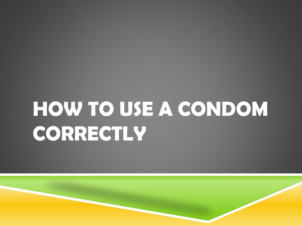 PPT - HOW TO USE A CONDOM CORRECTLY PowerPoint Presentation, free ...