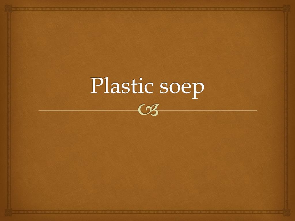 PPT - Plastic soep PowerPoint Presentation, free download - ID:2070435