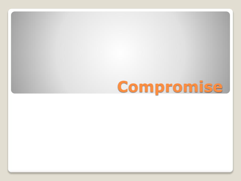 PPT - Compromise PowerPoint Presentation, free download - ID:2072536