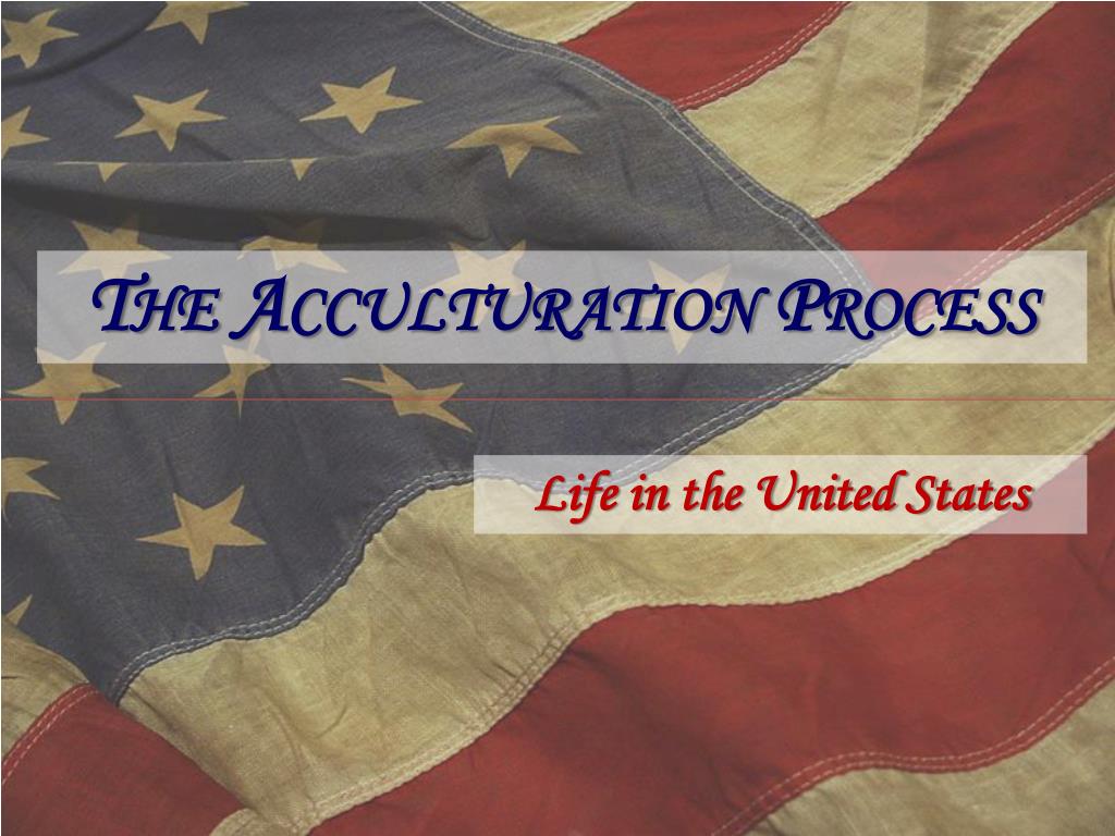 PPT - The Acculturation Process PowerPoint Presentation, free download ...