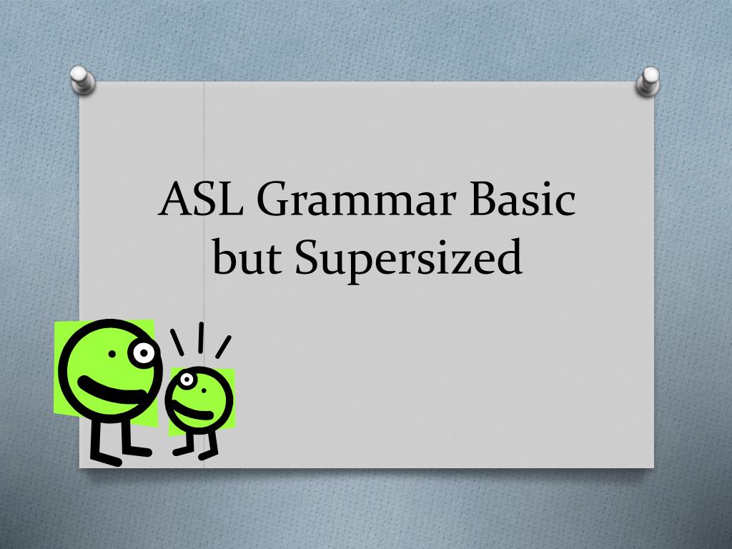 PPT - ASL Grammar Basic but Supersized PowerPoint Presentation, free ...