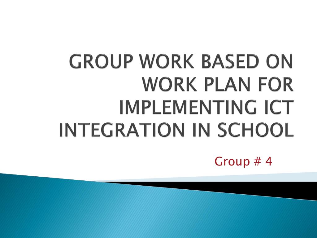 PPT - GROUP WORK BASED ON WORK PLAN FOR IMPLEMENTING ICT INTEGRATION IN ...