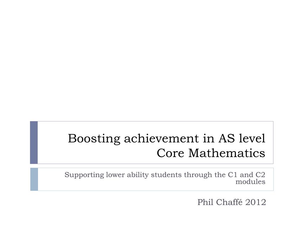 PPT - Boosting achievement in AS level Core Mathematics PowerPoint ...