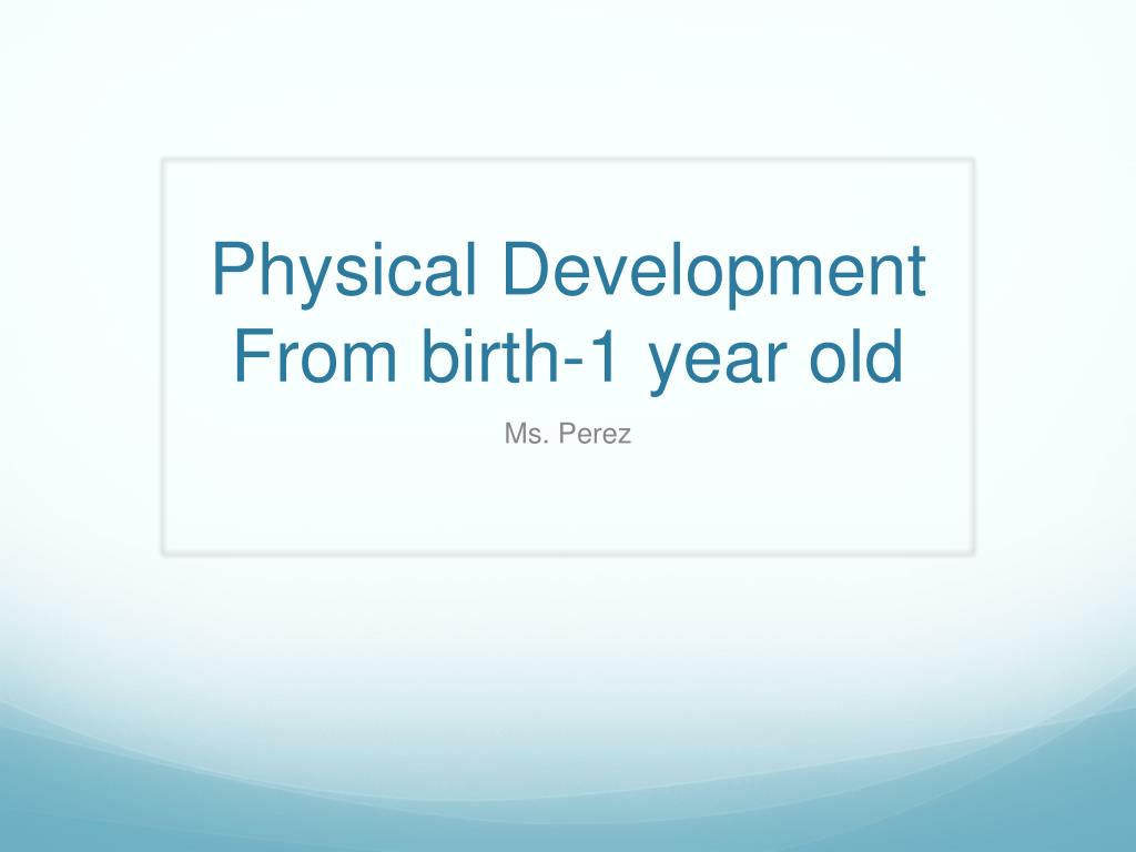 PPT - Physical Development From birth-1 year old PowerPoint ...