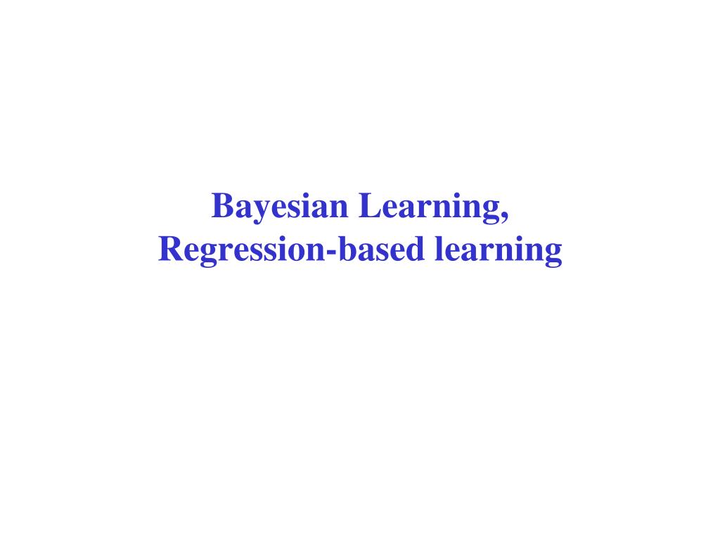 PPT - Bayesian Learning, Regression-based learning PowerPoint ...