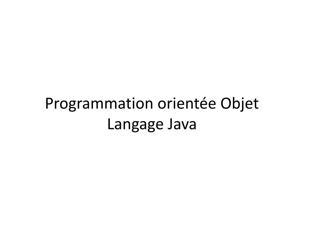 PPT - Programmation orientée Objet Langage Java PowerPoint Presentation - ID:2081653
