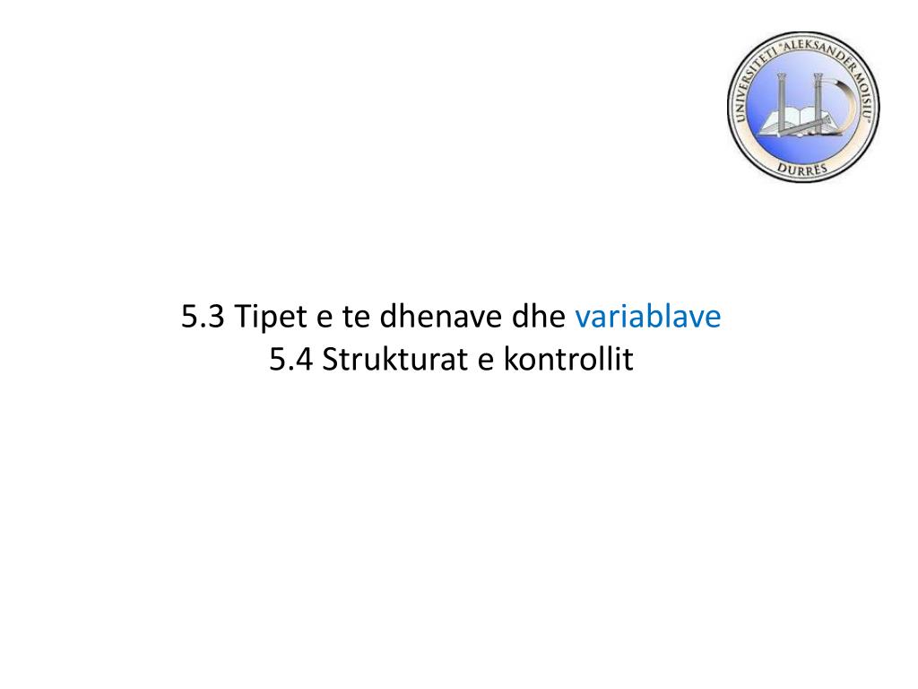 PPT - 5.3 Tipet e te dhenave dhe variablave 5.4 Strukturat e kontrollit ...
