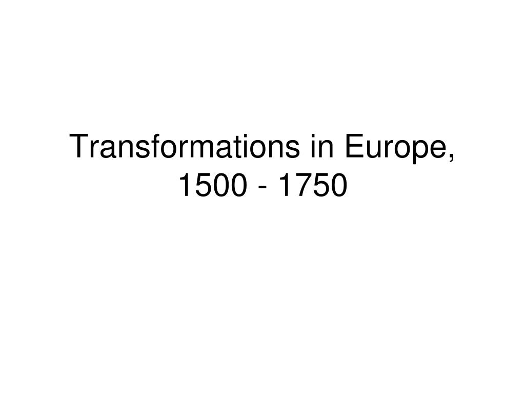 PPT - Transformations in Europe, 1500 - 1750 PowerPoint Presentation ...