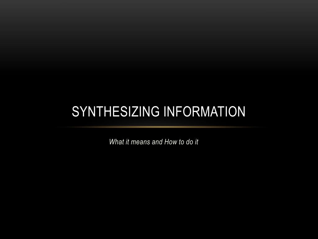 PPT - Synthesizing Information PowerPoint Presentation, free download ...