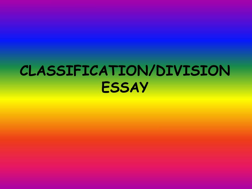 PPT - CLASSIFICATION/DIVISION ESSAY PowerPoint Presentation, free ...